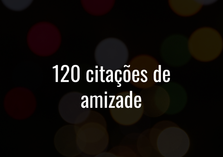 120 Citações De Amizade – sabedoriaempalavras.com